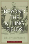 Book Review - Beyond the Killing Fields, War Writing, by Sydney Schanberg